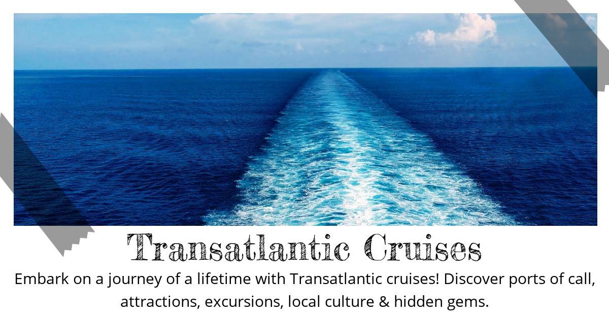 Discover the Charms of Transatlantic Cruises: A Journey Across Oceans ...